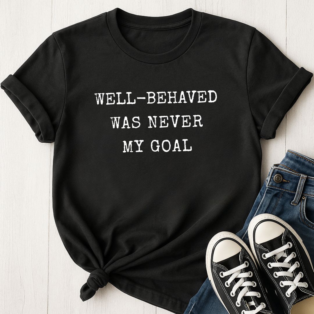 Well Behaved Was Never My Goal | T-Shirt – Bossy Moms Tees
